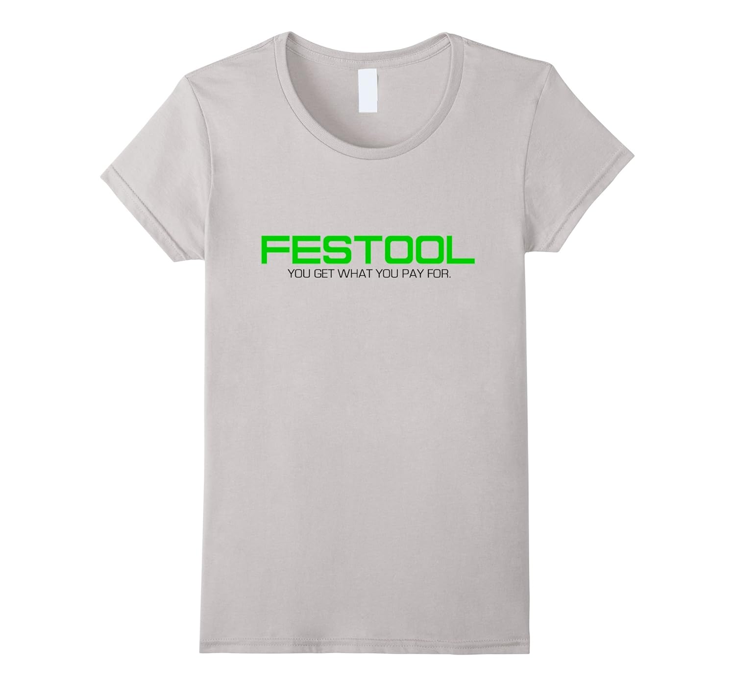 Festool You Get What You Pay for T-shirt