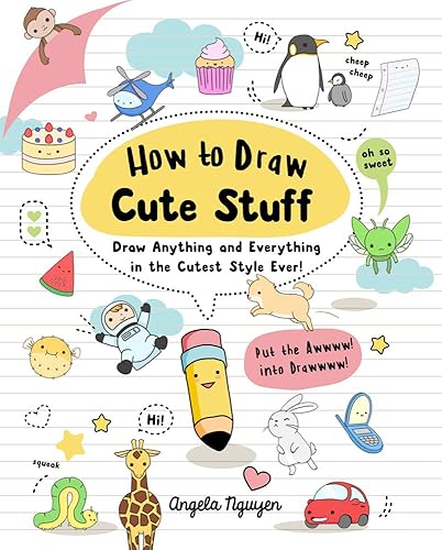 How to Draw Cute Stuff: Draw Anything and Everything in the Cutest ...