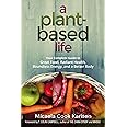 A Plant-Based Life: Your Complete Guide to Great Food, Radiant Health ...
