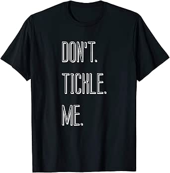 Amazon.com: 'Don't. Tickle. Me.' Text Tee for the Ticklish: Clothing