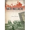 Bath Massacre: America's First School Bombing: Bernstein, Arnie ...