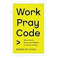 Work Pray Code: When Work Becomes Religion in Silicon Valley: Chen, Carolyn: 9780691219080 ...
