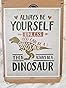 Amazon.com: Always Be Yourself Unless You Can Be A Dinosaur Art Print ...