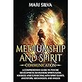 Mediumship and Spirit Communication: A Comprehensive Guide to Psychic Development, Shamanism ...