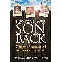 How to Get Your Son Back: 7 Steps to Reconnect and Repair Your ...