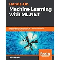 Hands-On Machine Learning with ML.NET: Getting started with Microsoft ML.NET to implement ...
