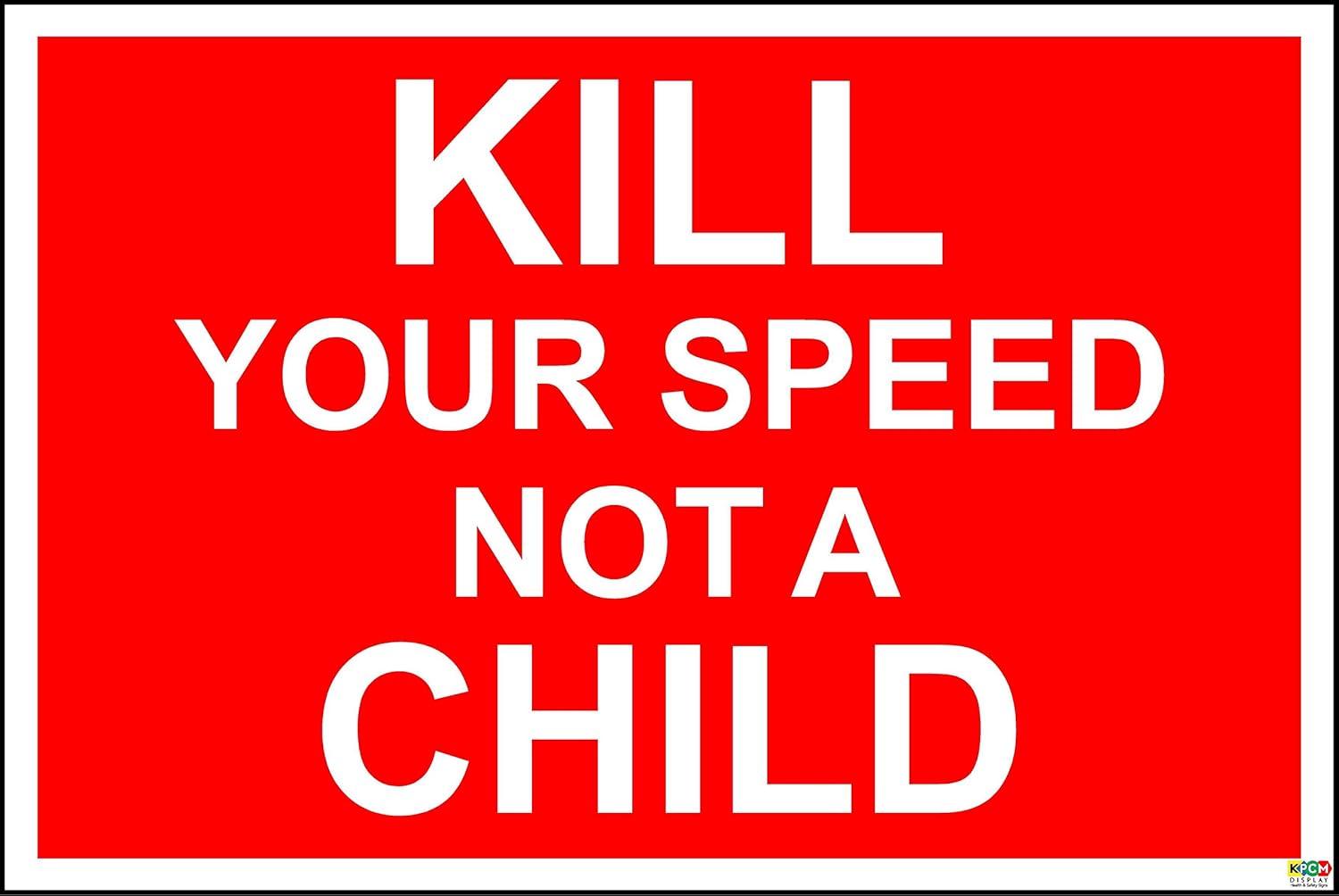 Kill your speed, not a child. Child Safety Sign. 1.2mm Plastic 300mm x ...