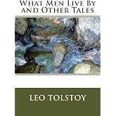 Amazon.com: What Men Live By and Other Tales: 9781456494896: Tolstoy ...
