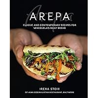 Arepa: Classic & contemporary recipes for Venezuela's daily bread ...