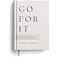 Go For It: Boldly Live the Life God Created for You: Melissa Horvath ...