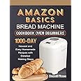 Amazon Basics Bread Machine Cookbook For Beginners: 1000-Day Newest and Easy Homemade Recipes ...