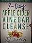 7-Day Apple Cider Vinegar Cleanse: Lose Up to 15 Pounds in 7 Days and ...