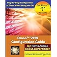 Cisco VPN Configuration Guide: Step-By-Step Configuration of Cisco VPNs ...