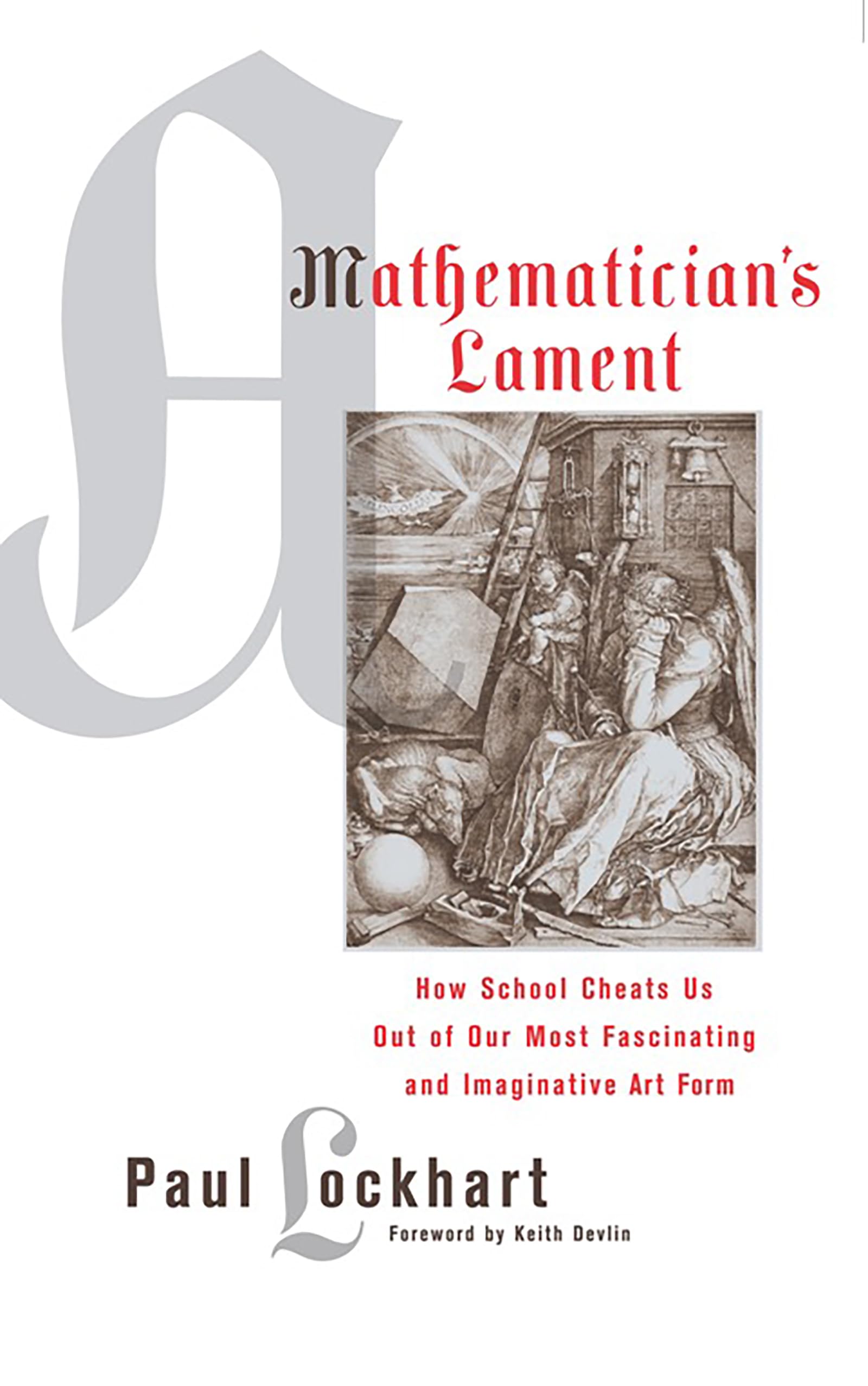 A Mathematician's Lament: How School Cheats Us Out of Our Most ...