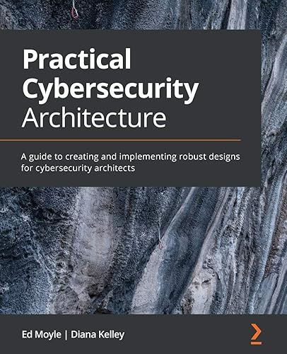 Practical Cybersecurity Architecture: A guide to creating and ...