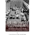 The 1918 Spanish Flu Pandemic: The History and Legacy of the World’s ...