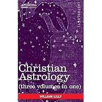 Christian Astrology (Three Volumes in One): Lilly, William ...