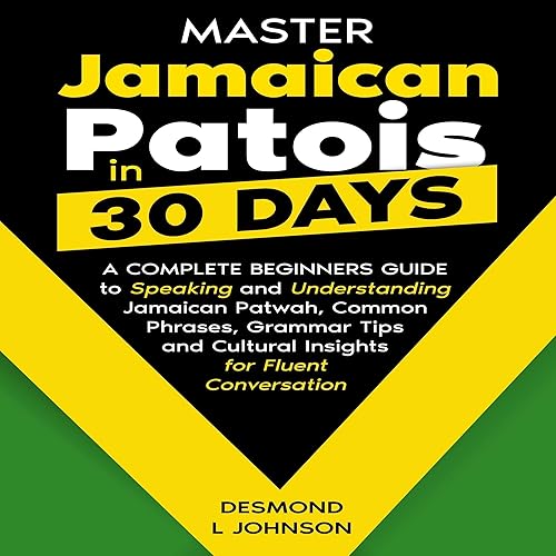Master Jamaican Patois in 30 Days: A Complete Beginners Guide to ...