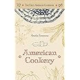 The First American Cookbook: A Facsimile of "American Cookery," 1796 ...