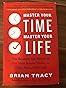 Master Your Time, Master Your Life: The Breakthrough System to Get More ...