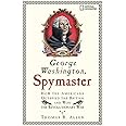 George Washington, Spymaster: How the Americans Outspied the British ...