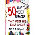 50 Great Object Lessons That Bring the Bible to Life: Musser, Mark J ...