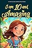 10 Year Old Girls Inspiring True Stories!: I am 10 and Amazing ...