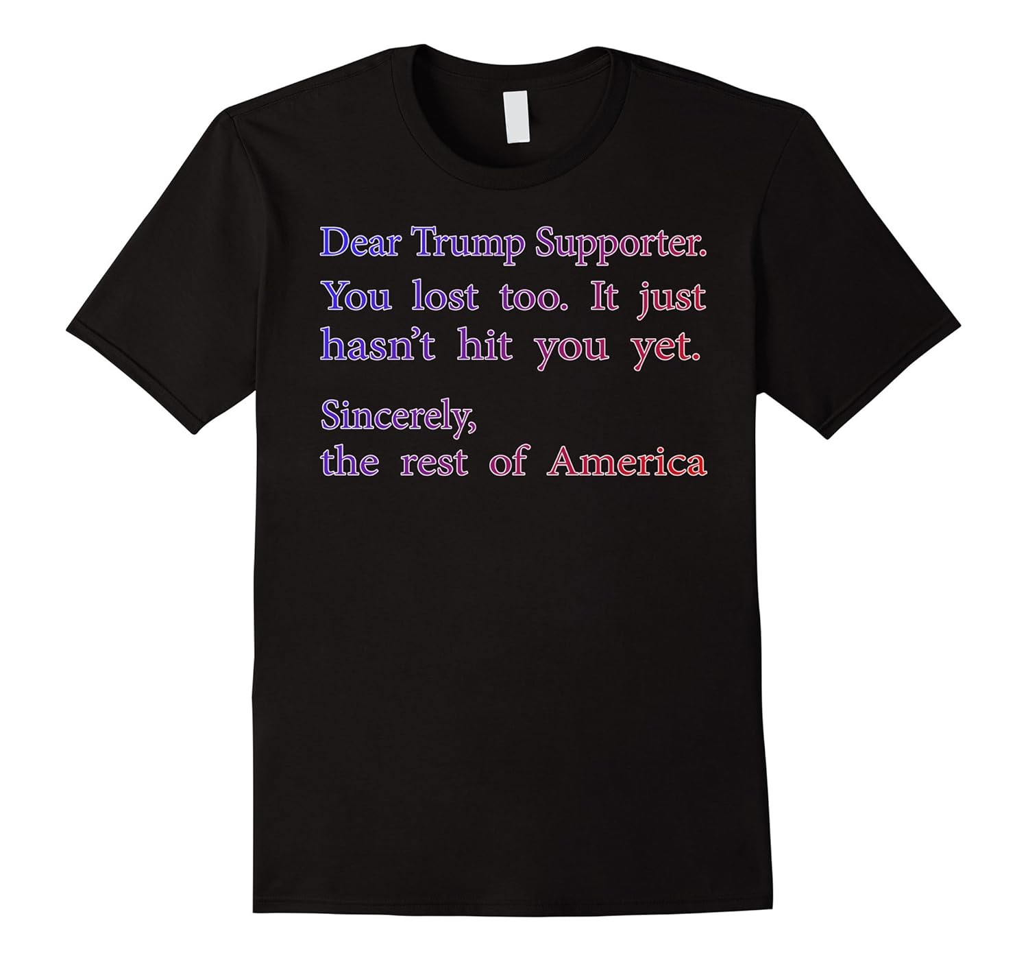 Dear Trump supporter you lost too T-Shirt Love America-CD – Canditee