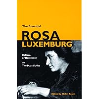 The Essential Rosa Luxemburg: Reform or Revolution and the Mass Strike ...