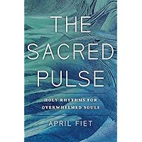 The Sacred Pulse: Holy Rhythms for Overwhelmed Souls: Fiet, April ...