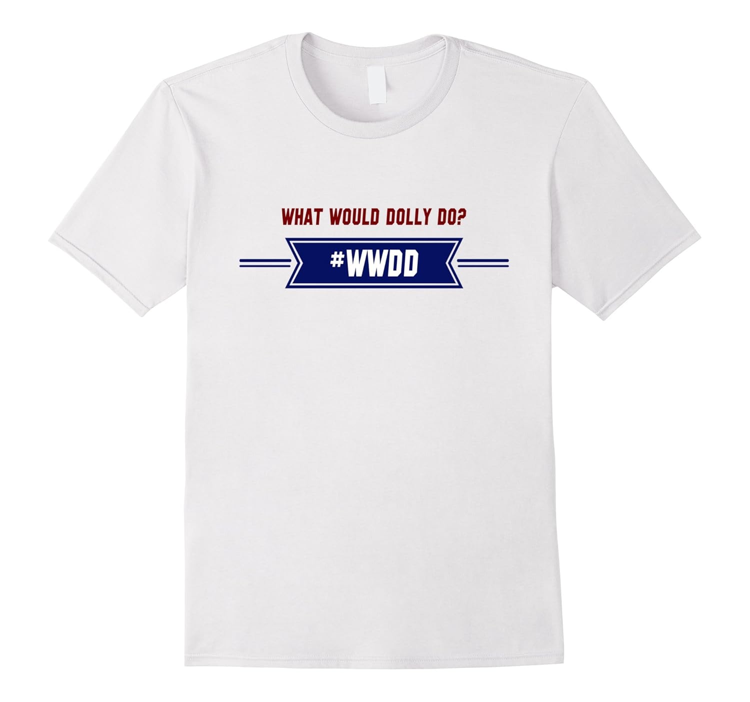 What Would Dolly Do? WWDD T-Shirt-TD – Teedep