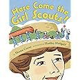Here Come the Girl Scouts!: The Amazing All-True Story of Juliette ...