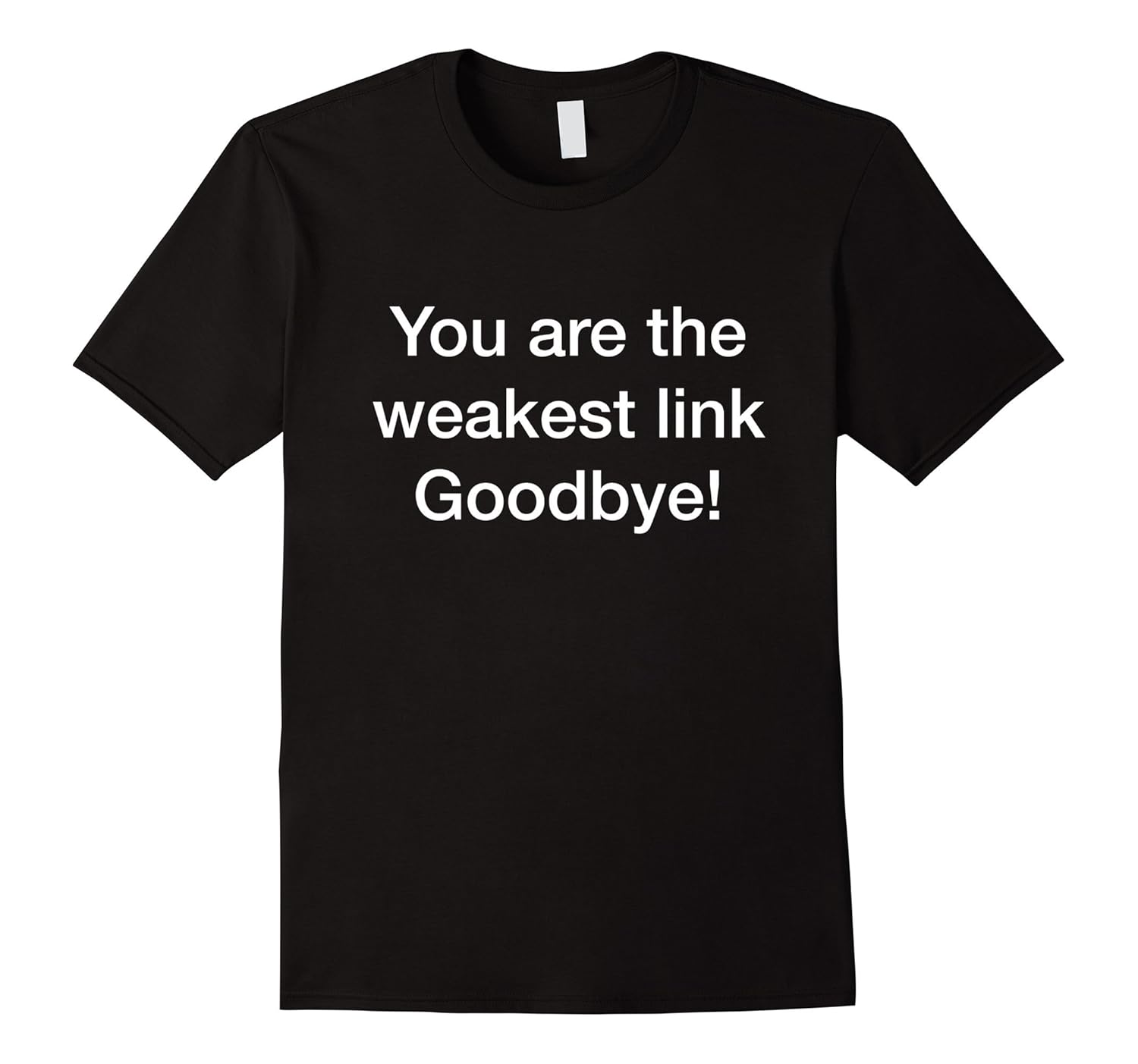 You are the weakest link Goodbye T-Shirt-Art – Artvinatee