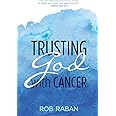 Trusting God with Cancer (Rob Raban): Raban, Rob: 9780692920787: Amazon ...