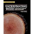 Understanding Wood: A Craftsman's Guide to Wood Technology: R. Bruce ...