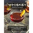 Whiskey Cocktails: A Curated Collection of Over 100 Recipes, From Old School Classics to Modern ...