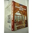 The Timber-Frame Home: Design, Construction, Finishing: Benson, Tedd ...