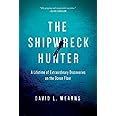 The Shipwreck Hunter: A Lifetime of Extraordinary Discoveries on the ...