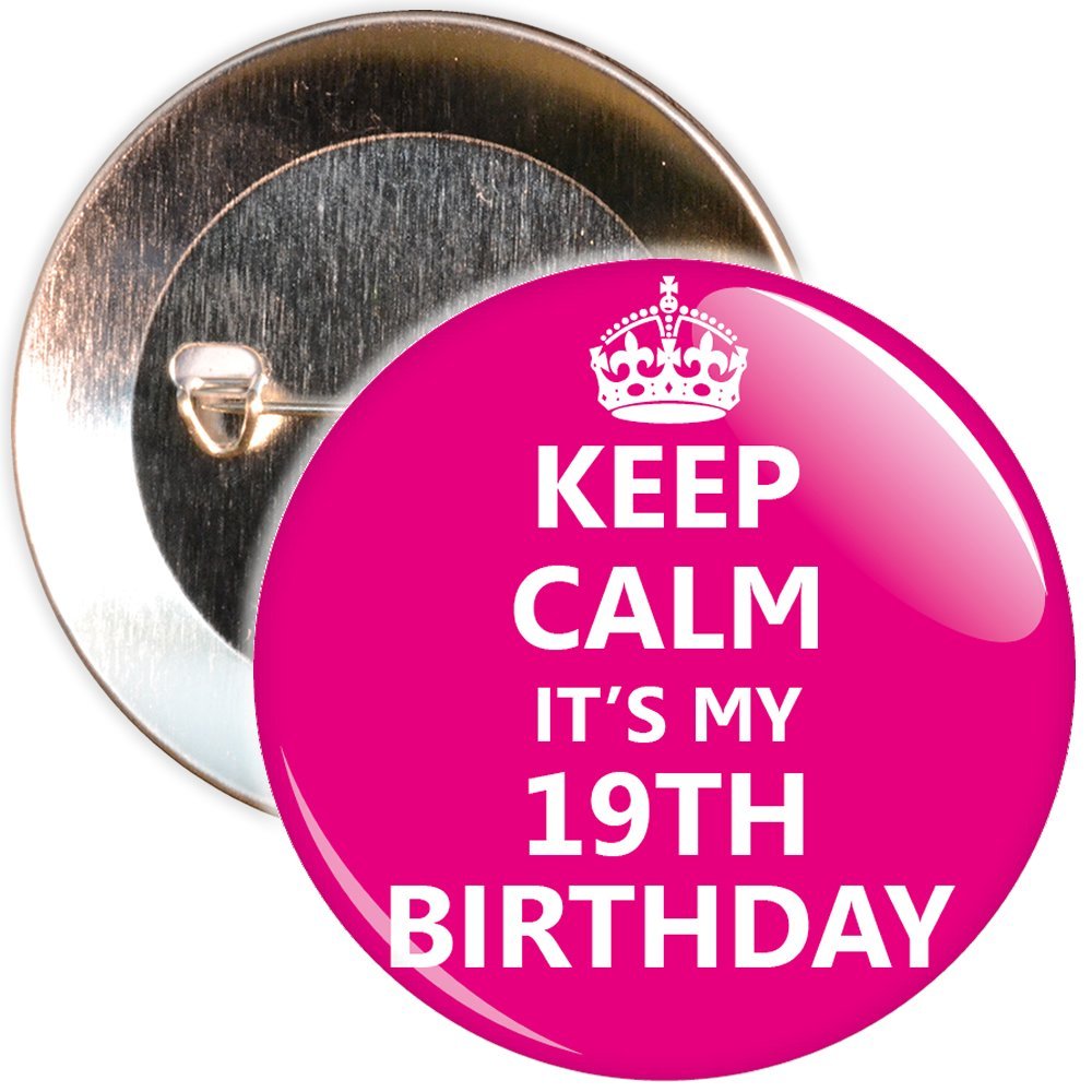 Keep Calm It's My 19th Birthday Badge - 59mm Size Pin Badge: Amazon.co ...