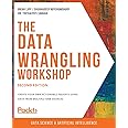 The Data Wrangling Workshop: Create your own actionable insights using data from multiple raw ...