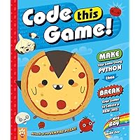 Code This Game!: Make Your Game Using Python, Then Break Your Game to ...