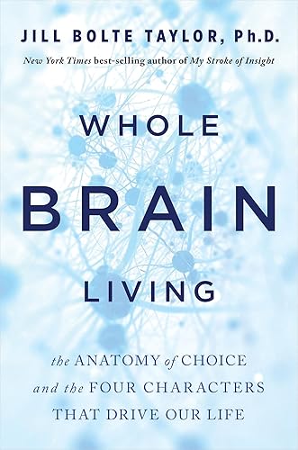 Whole Brain Living: The Anatomy of Choice and the Four Characters That ...