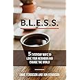 BLESS: 5 Everyday Ways to Love Your Neighbor and Change the World ...