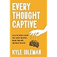 Every Thought Captive: Calm the Mental Chaos That Keeps You Stuck, Drains Your Hope, and Holds ...