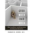 Good Mood, Bad Mood: Help and Hope for Depression and Bipolar Disorder ...