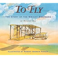 To Fly: The Story of the Wright Brothers: Old, Wendie C., Parker ...