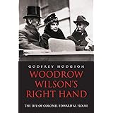 Woodrow Wilson's Right Hand: The Life of Colonel Edward M. House ...