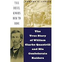 The Devil Knows How To Ride: The True Story Of William Clarke Quantril ...