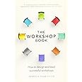 The Workshop Book: How to design and lead successful workshops ...
