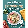 The How-To Cookbook for Men: 100 Easy Recipes to Learn the Basics ...